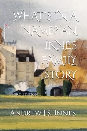 WHAT'S IN A NAME?: An Innes Family Story (Third Edition): Innes, Andrew ...