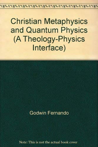 Christian Metaphysics and Quantum Physics (A Theology-Physics Interface ...
