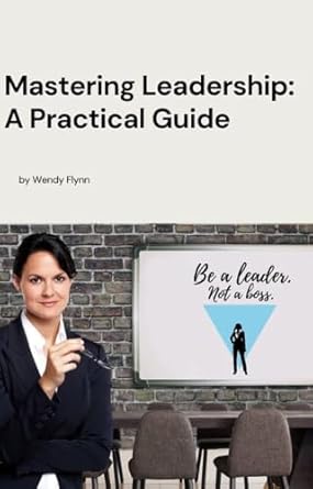 Mastering Leadership: A Practical Guide eBook : Flynn, Wendy: Amazon.in: Kindle Store