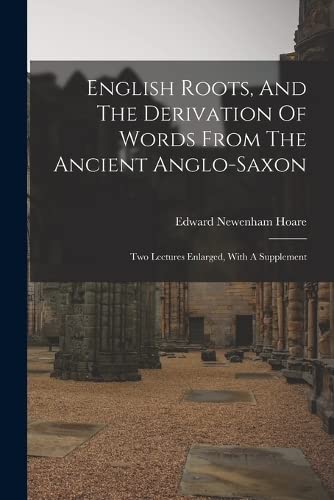 Buy English Roots, And The Derivation Of Words From The Ancient Anglo ...
