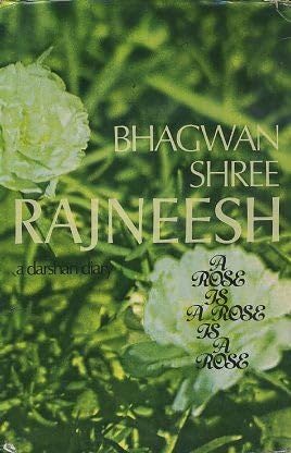 A ROSE IS A ROSE IS A ROSE; A Darshan Diary: Rajneesh, Bhagwan Shree ...