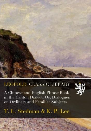 A Chinese and English Phrase Book in the Canton Dialect: Or, Dialogues ...