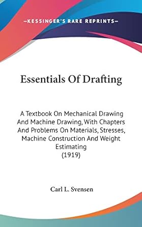 Essentials Of Drafting: A Textbook On Mechanical Drawing And Machine ...