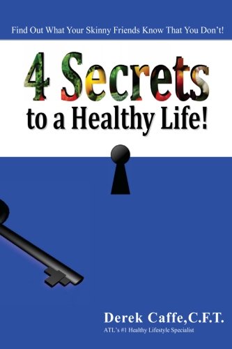 4 Secrets to a Healthy Life!: How to Create, Implement and Maintain a ...