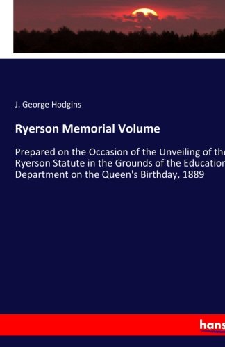 Ryerson Memorial Volume: Prepared on the Occasion of the Unveiling of ...
