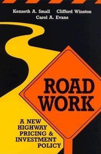 Road Work: A New Highway Pricing and Investment Policy: Small, Kenneth ...