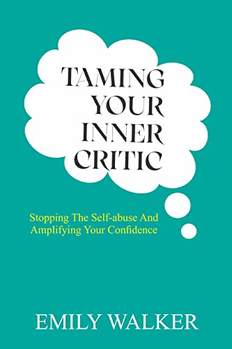 TAMING YOUR INNER CRITIC: Stopping the Self-Abuse and Amplifying Your ...