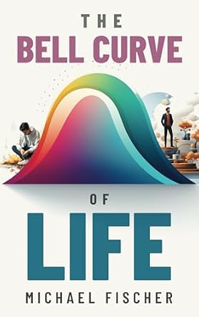 The Bell Curve of Life: Amazon.co.uk: Fischer, Michael: 9780982585672 ...