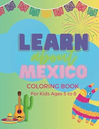 Learn about Mexico: Coloring book for kids ages 5 to 8. 30 creative ...