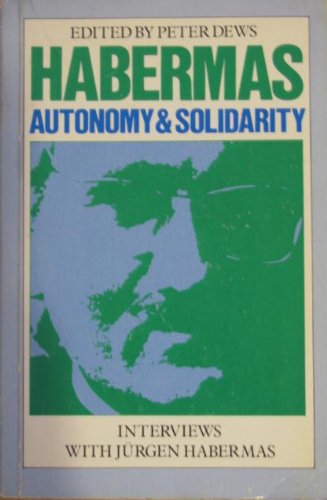 Autonomy and Solidarity: Interviews: Jurgen Habermas, Peter Dews ...