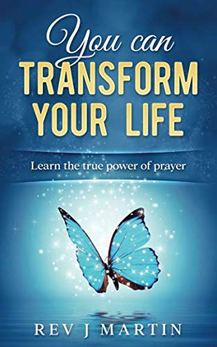 You Can Transform Your Life: The Power Of Prayer: Martin, Rev J ...