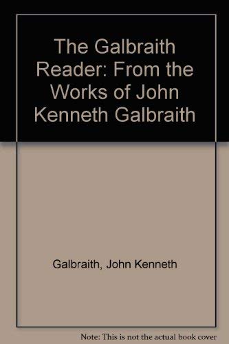 The Galbraith Reader: From the Works of John Kenneth Galbraith ...