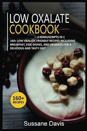 Low Oxalate Cookbook: 4 Manuscripts in 1 – 160+ Low oxalate - friendly ...