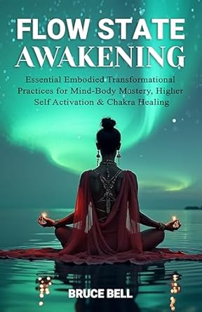 The Flow State Awakening: Essential Embodied Transformational Practices ...