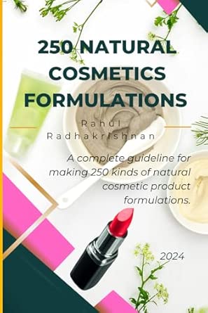 250 Natural Cosmetics Formulations: A complete guideline for making 250 ...