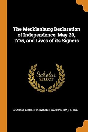 The Mecklenburg Declaration of Independence, May 20, 1775, and Lives of ...