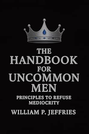 Amazon.com: The Handbook For Uncommon Men: Principles to Refuse ...