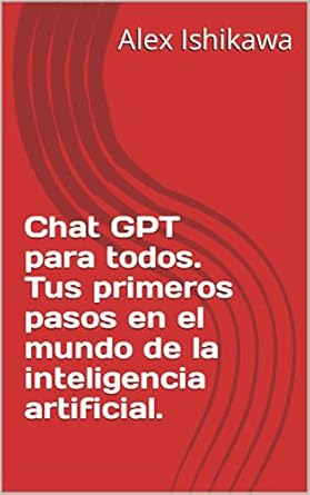 Chat GPT para todos. Tus primeros pasos en el mundo de la inteligencia artificial. eBook ...