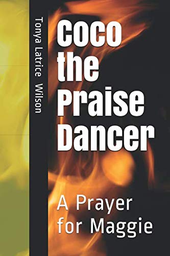 Amazon.com: Coco the Praise Dancer: A Prayer for Maggie: 9780982931738 ...