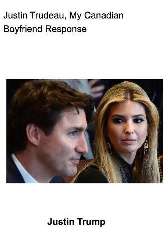 Justin Trudeau, My Canadian Boyfriend Response: Trump, Justin ...