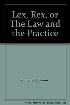 Lex, Rex, or The Law and the Practice: Rev. Samuel Rutherford: Amazon ...