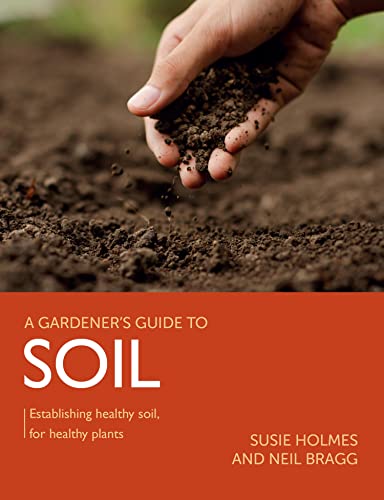 Gardener's Guide to Soil: Establishing healthy soil, for healthy plants ...
