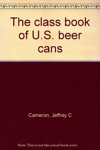 The class book of U.S. beer cans: Cameron, Jeffrey C: 9780943622002 ...
