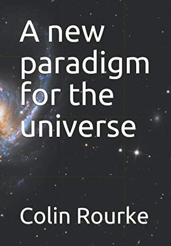 A new paradigm for the universe: Rourke, Colin: 9781973129868: Amazon ...