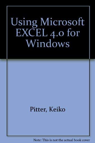 Using Microsoft Excel 4.0 for Windows the Basics: Pitter, Keiko, Pitter ...