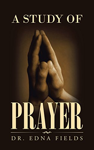 A Study of Prayer - Kindle edition by Fields, Dr. Edna. Religion ...