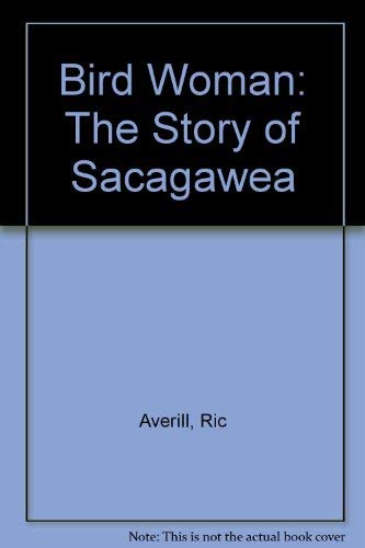 Bird Woman: The Story of Sacagawea (With Optional Songs): Ric Averill ...