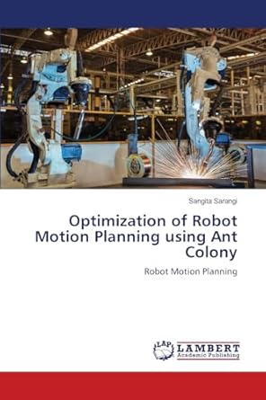 Optimization of Robot Motion Planning using Ant Colony: Robot Motion Planning: Sarangi, Sangita ...