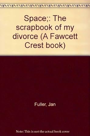 Space;: The scrapbook of my divorce (A Fawcett Crest book): Fuller, Jan ...