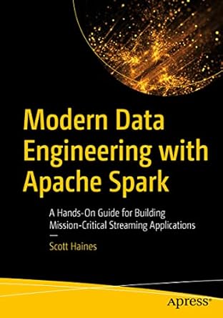 Modern Data Engineering with Apache Spark: A Hands-On Guide for Building Mission-Critical ...