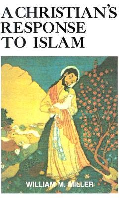 A Christian’s Response to Islam: Miller, William McElwee: 9780875523354 ...