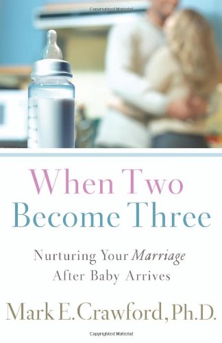 When Two Become Three: Nurturing Your Marriage After Baby Arrives ...