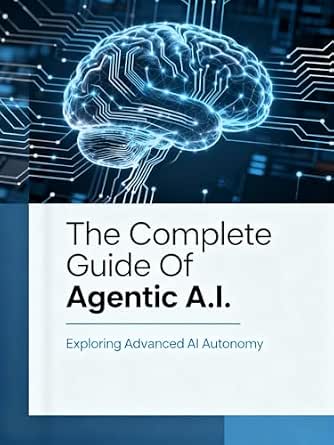 Amazon.com: The Complete Book of Agentic A.I.: The Ultimate Guide to ...