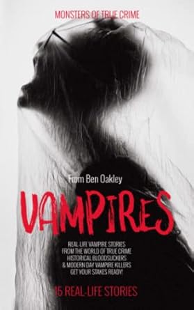 Vampires: Monsters of True Crime: Real-Life Horror Stories: Oakley, Ben ...