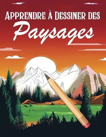 Apprendre à Dessiner des Paysages: Le Compagnon Essentiel pour Dompter ...