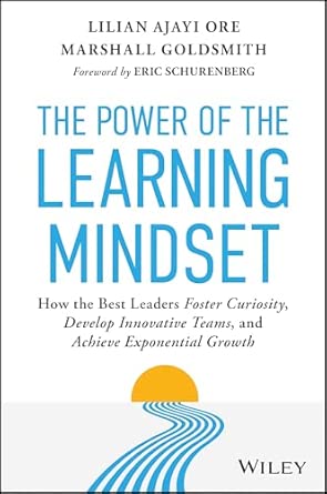 The Power of the Learning Mindset: How the Best Leaders Foster Curiosity, Develop Innovative ...