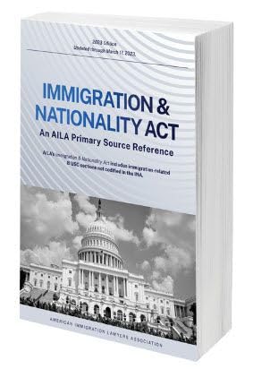 IMMIGRATION & NATIONALITY ACT: AN AILA PRIMARY SOURCE REFERENCE, 2023 ...