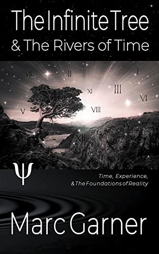 The Infinite Tree & The Rivers of Time: Time, Experience, & The ...
