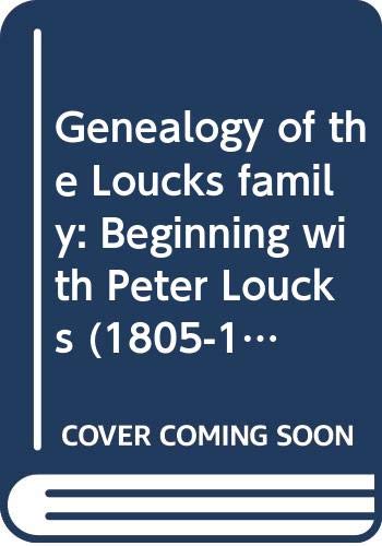 Genealogy of the Loucks family: Beginning with Peter Loucks (1805-1895 ...