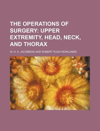 The Operations of Surgery; upper extremity, head, neck, and thorax ...