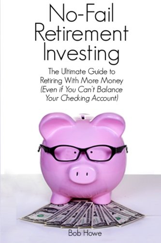 No-Fail Retirement Investing: The Ultimate Guide to Retiring with More ...