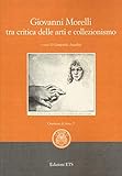 "Giovanni Morelli tra critica delle arti e collezionismo" a cura di ...