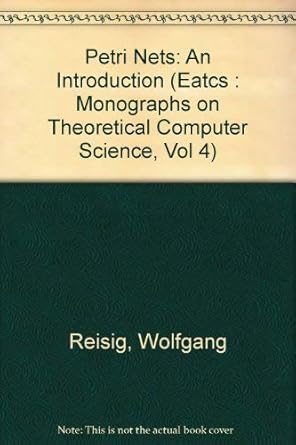 Petri Nets: An Introduction (Eatcs : Monographs on Theoretical Computer Science, Vol 4 ...