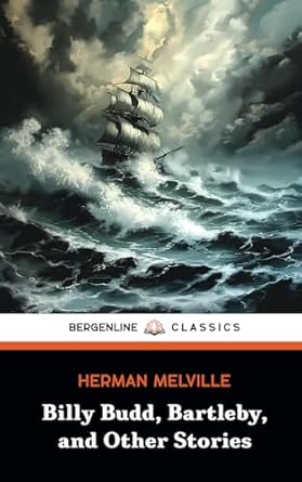 Billy Budd, Bartleby, and Other Stories: A Classic American Literature Collection: Melville ...