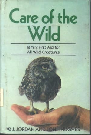 Care of the Wild: Family First Aid for All Wild Creatures: Jordan, W. J ...