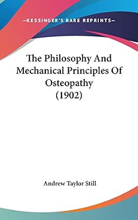 The Philosophy And Mechanical Principles Of Osteopathy (1902): Still ...